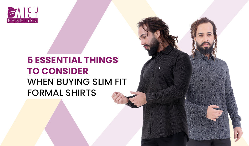 5 Essential Things to Consider When Buying Slim Fit Formal Shirts – Daisy